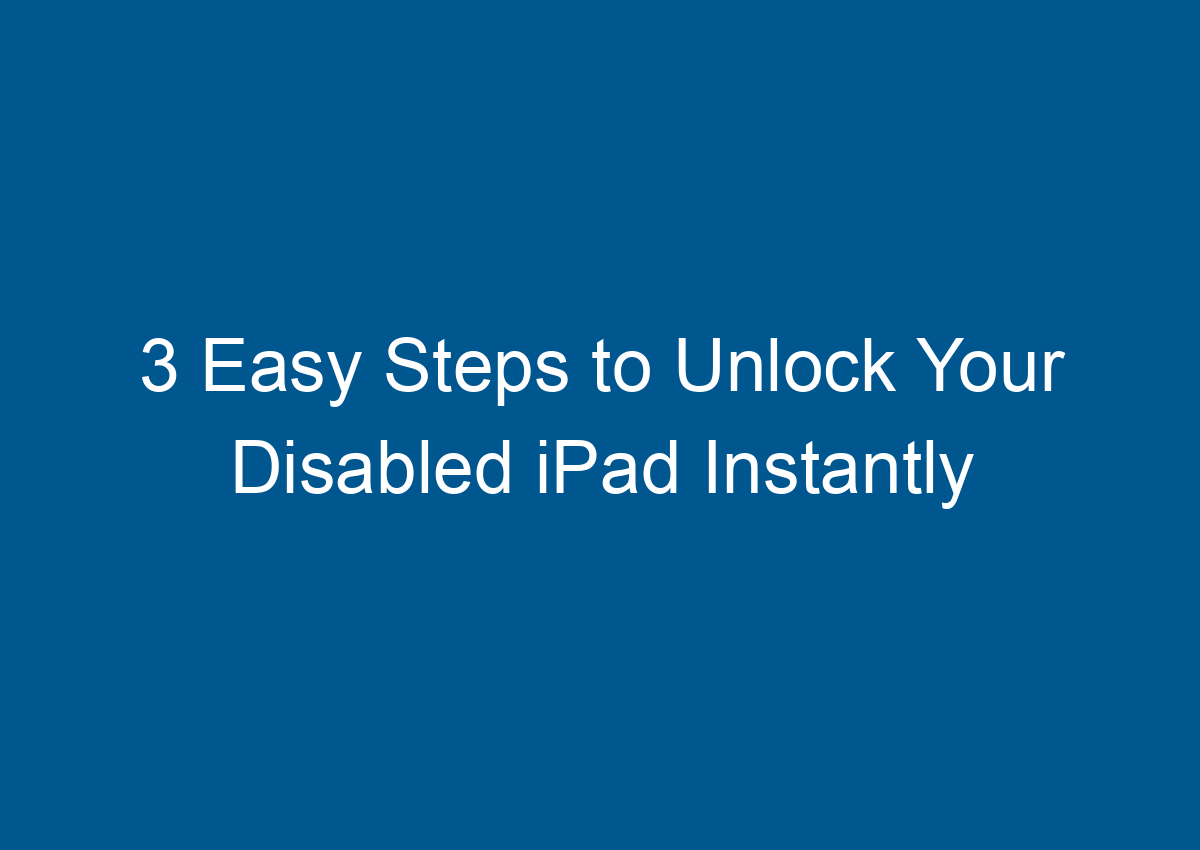 3 Easy Steps To Unlock Your Disabled IPad Instantly - Digitalhow