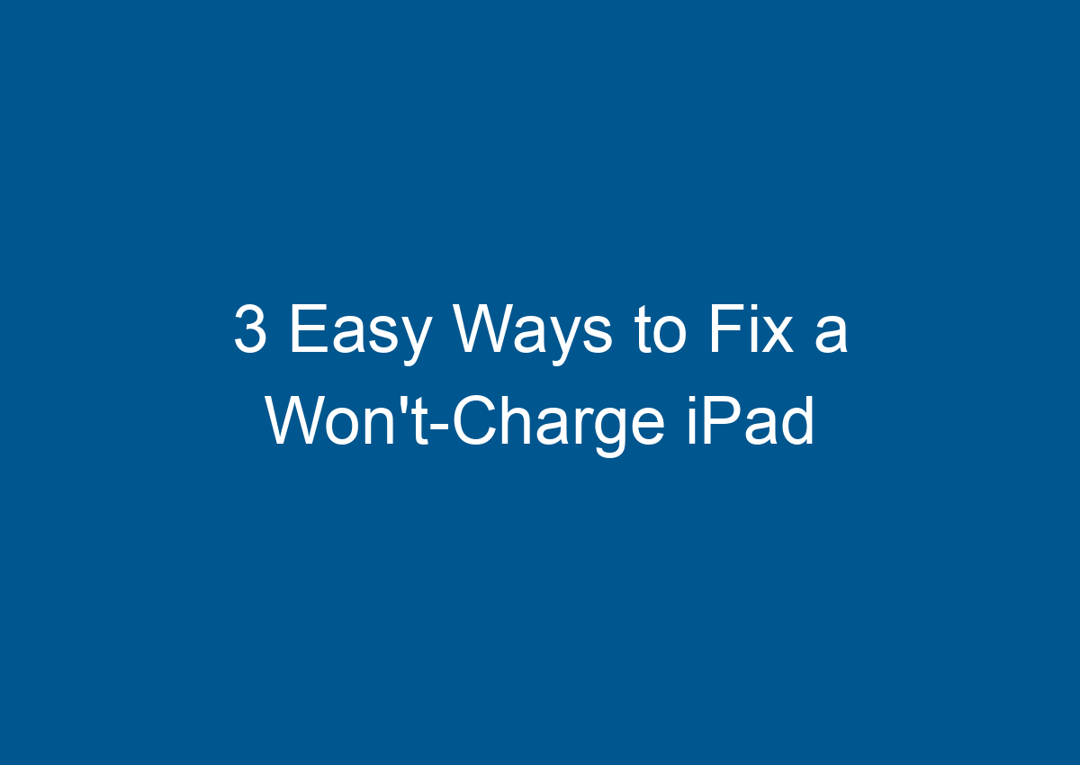 3 Easy Ways To Fix A Won't-Charge IPad - Digitalhow