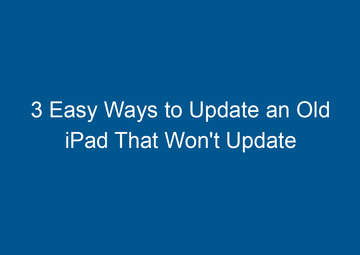 3 Easy Ways To Update An Old IPad That Won't Update - Digitalhow