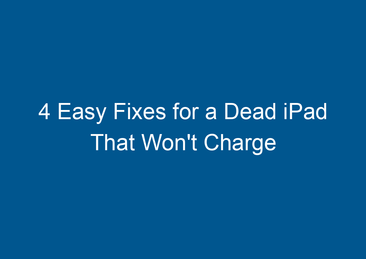 4 Easy Fixes For A Dead IPad That Won't Charge - Digitalhow