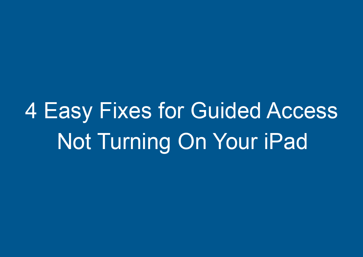 4 Easy Fixes For Guided Access Not Turning On Your IPad - Digitalhow