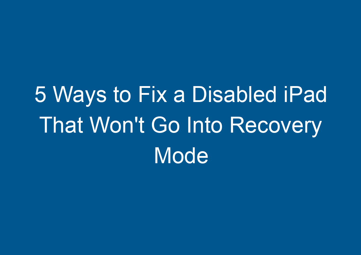 5 Ways To Fix A Disabled IPad That Won't Go Into Recovery Mode - Digitalhow