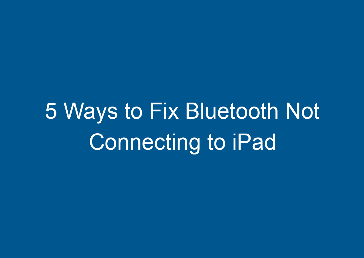 5 Ways To Fix Bluetooth Not Connecting To IPad - Digitalhow