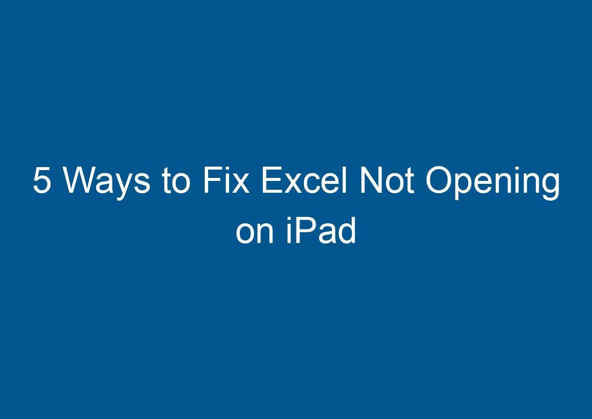5 Ways To Fix Excel Not Opening On IPad - Digitalhow