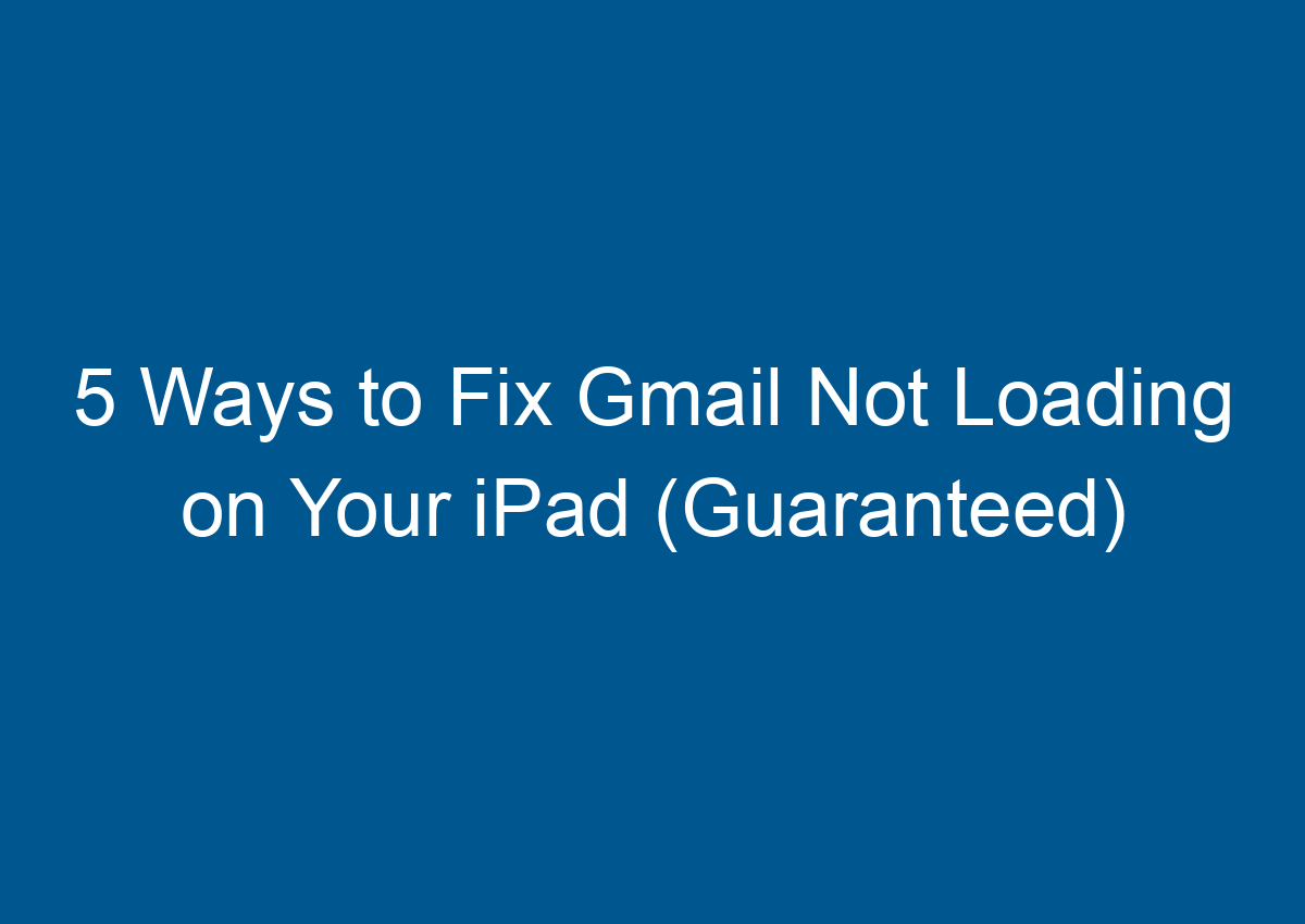 5 Ways To Fix Gmail Not Loading On Your IPad (Guaranteed) - Digitalhow