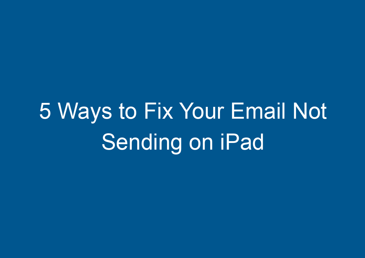 5 Ways To Fix Your Email Not Sending On IPad - Digitalhow