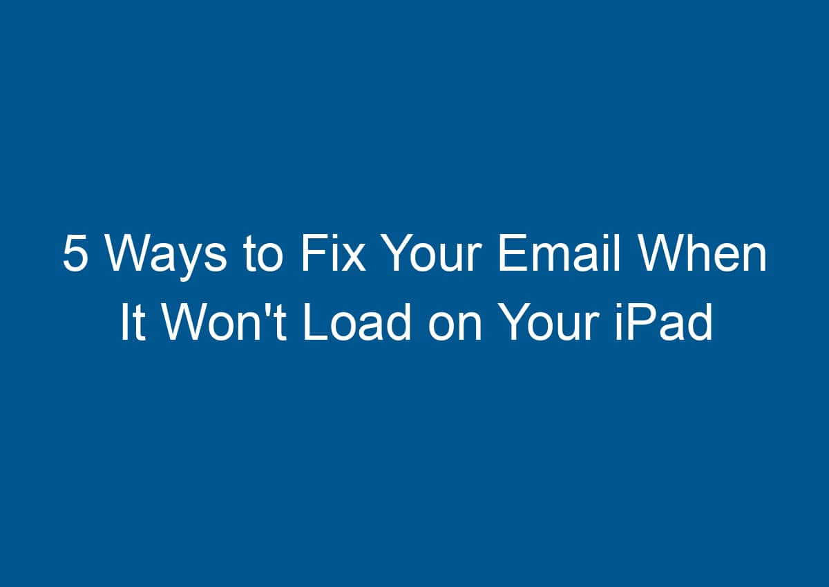 5 Ways To Fix Your Email When It Won't Load On Your IPad - Digitalhow