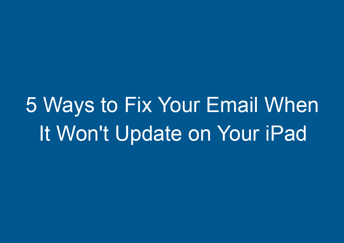 5 Ways To Fix Your Email When It Won't Update On Your IPad - Digitalhow