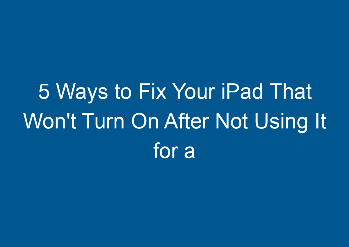 5 Ways To Fix Your IPad That Won't Turn On After Not Using It For A While - Digitalhow