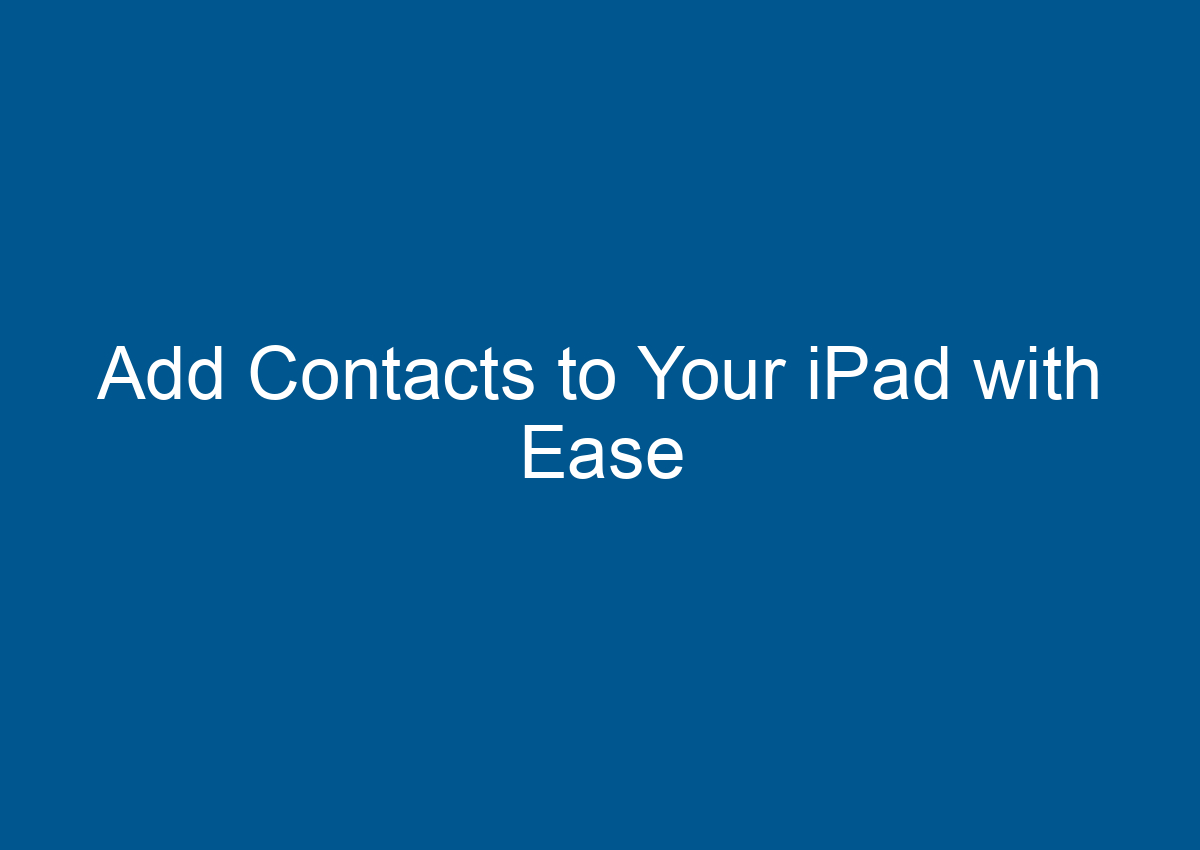 Add Contacts To Your IPad With Ease - Digitalhow