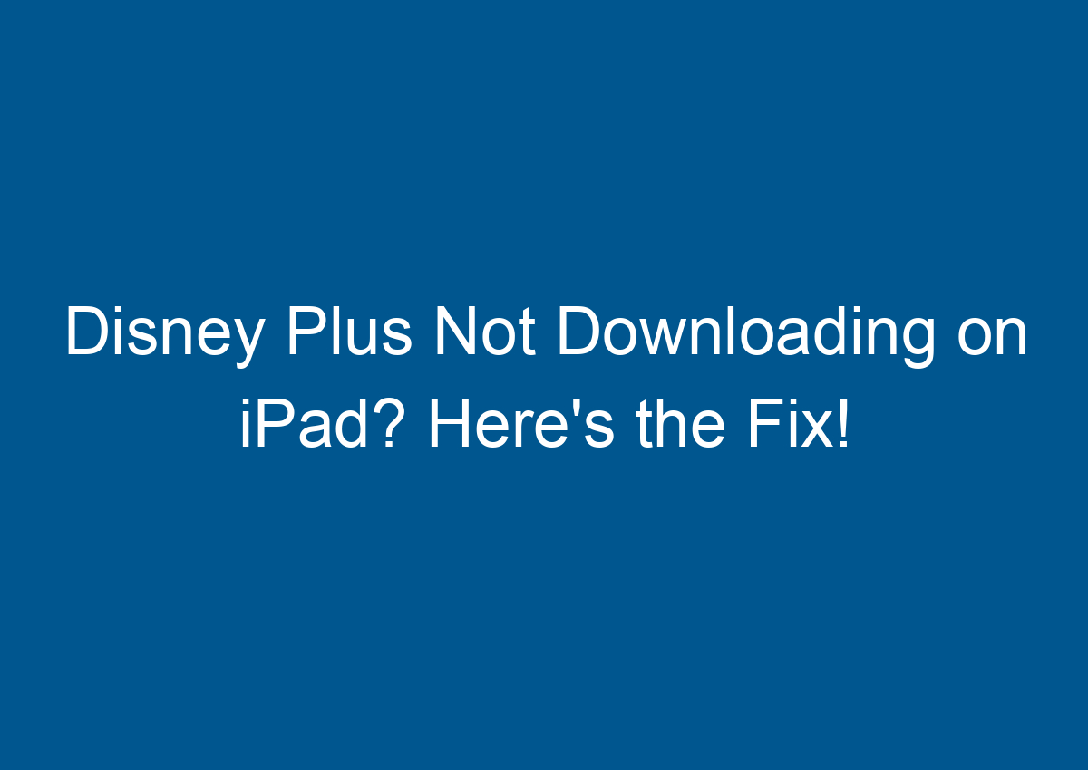 Disney Plus Not Downloading On IPad? Here's The Fix! - Digitalhow