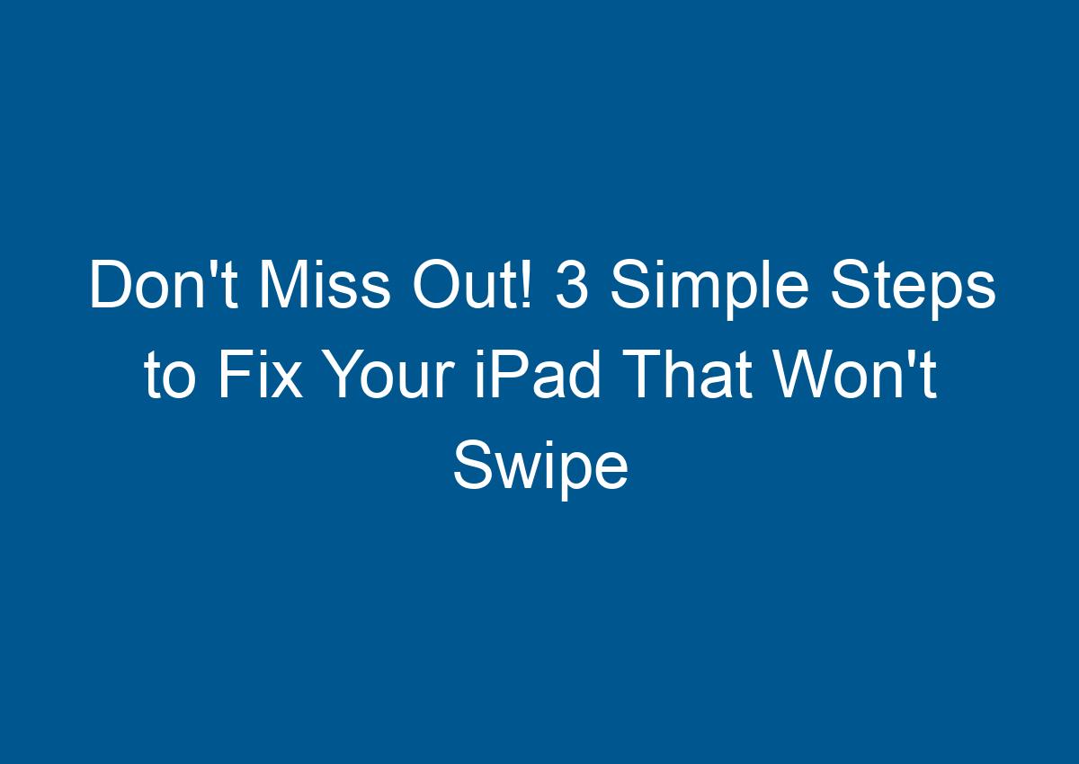Don't Miss Out! 3 Simple Steps To Fix Your IPad That Won't Swipe - Digitalhow