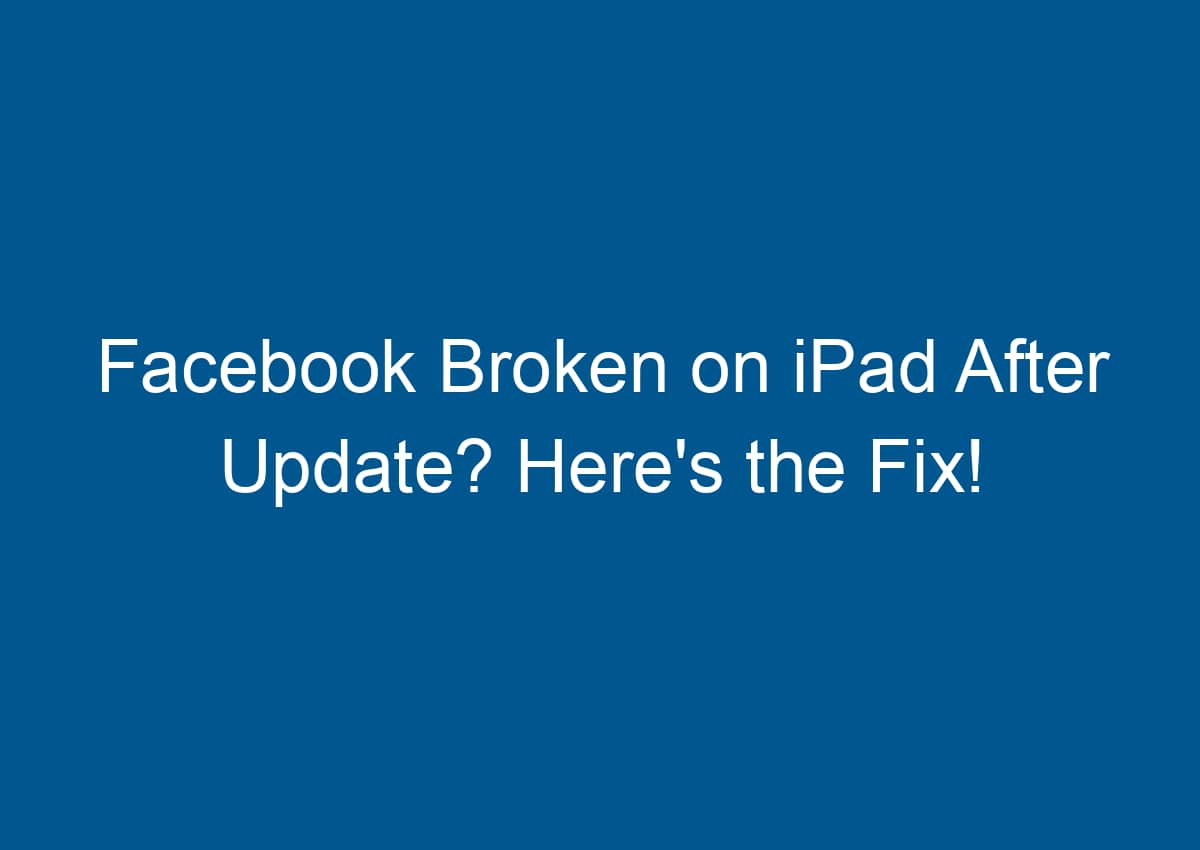 Facebook Broken On IPad After Update? Here's The Fix! - Digitalhow