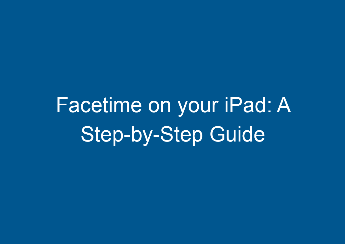 Facetime On Your IPad: A Step-by-Step Guide - Digitalhow