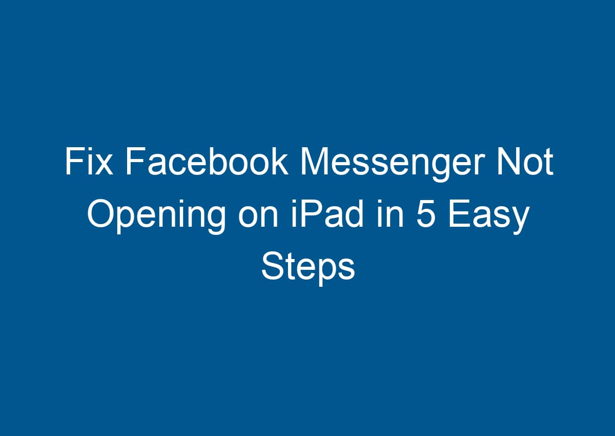 Fix Facebook Messenger Not Opening On IPad In 5 Easy Steps - Digitalhow