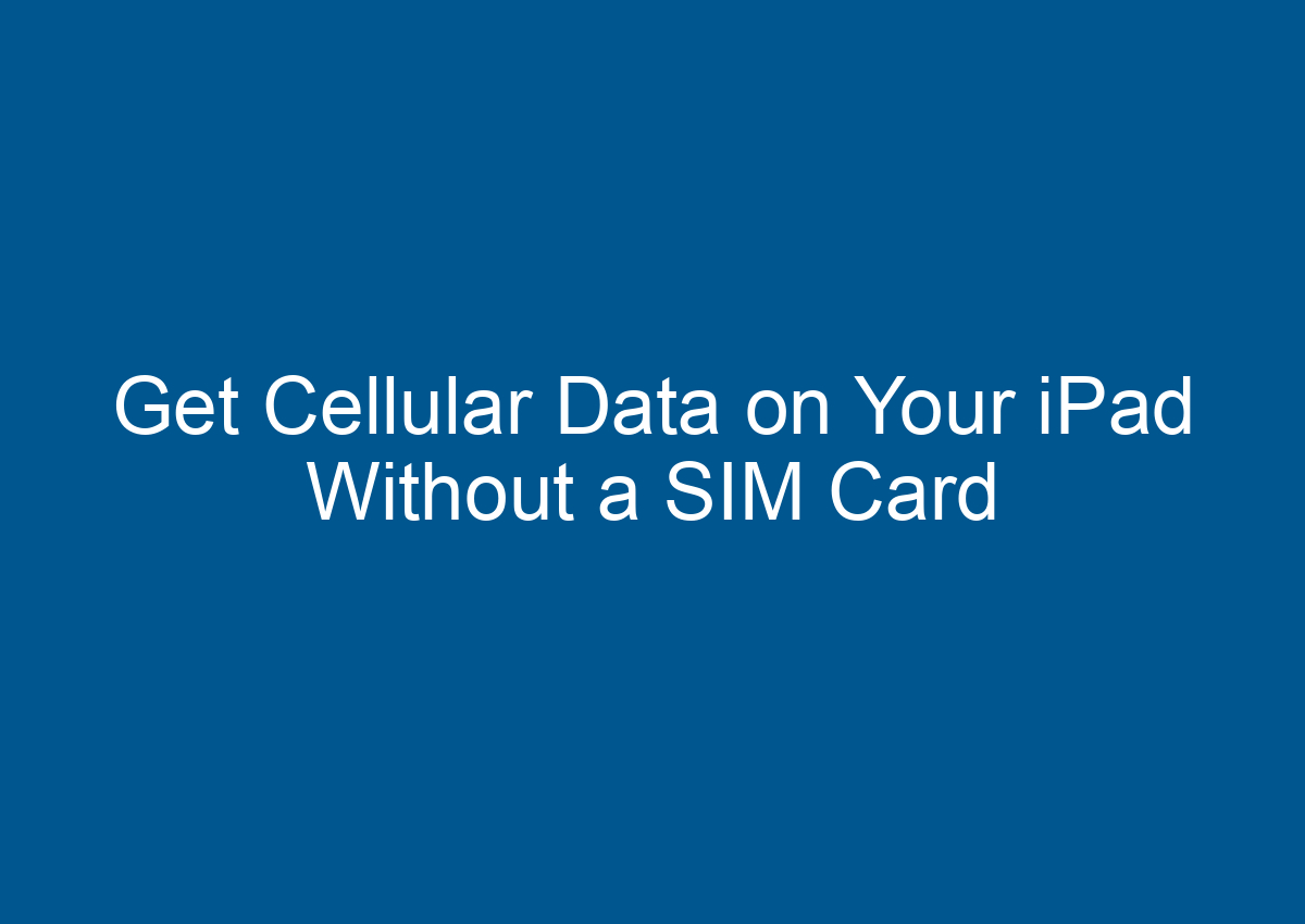 Get Cellular Data On Your IPad Without A SIM Card - Digitalhow