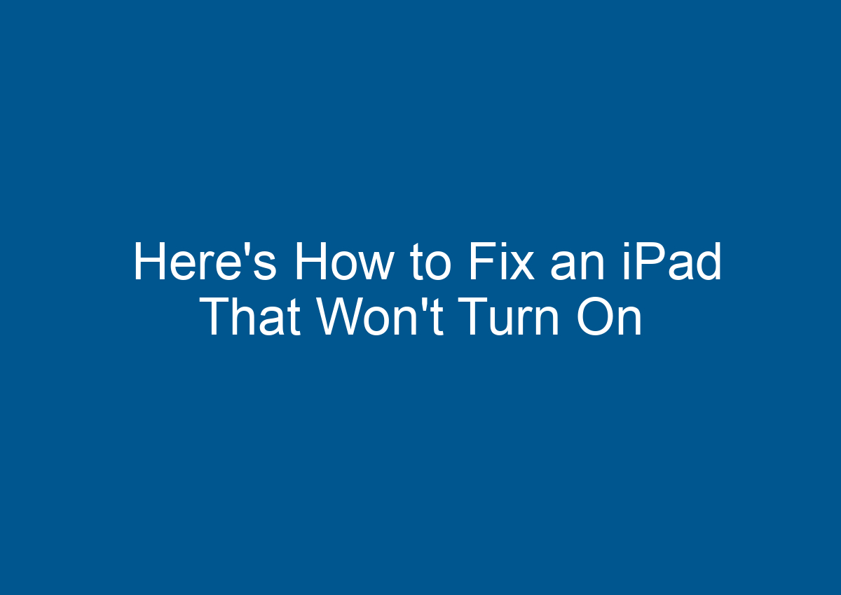 Here's How To Fix An IPad That Won't Turn On - Digitalhow