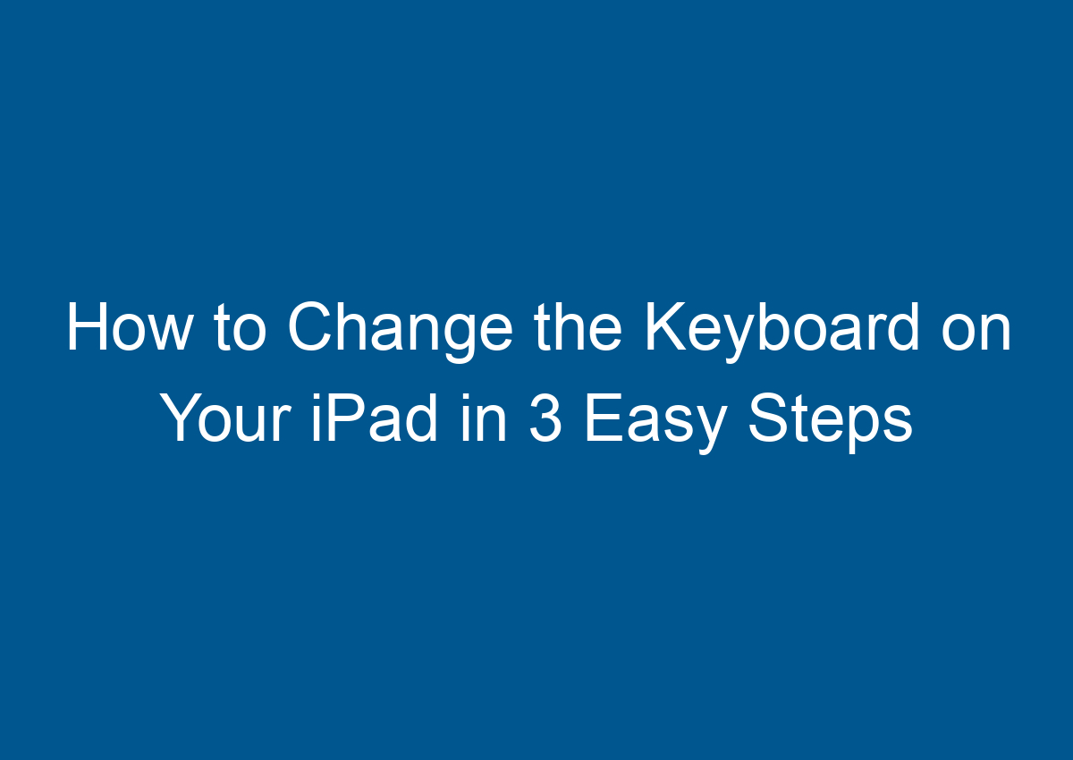 How To Change The Keyboard On Your IPad In 3 Easy Steps - Digitalhow