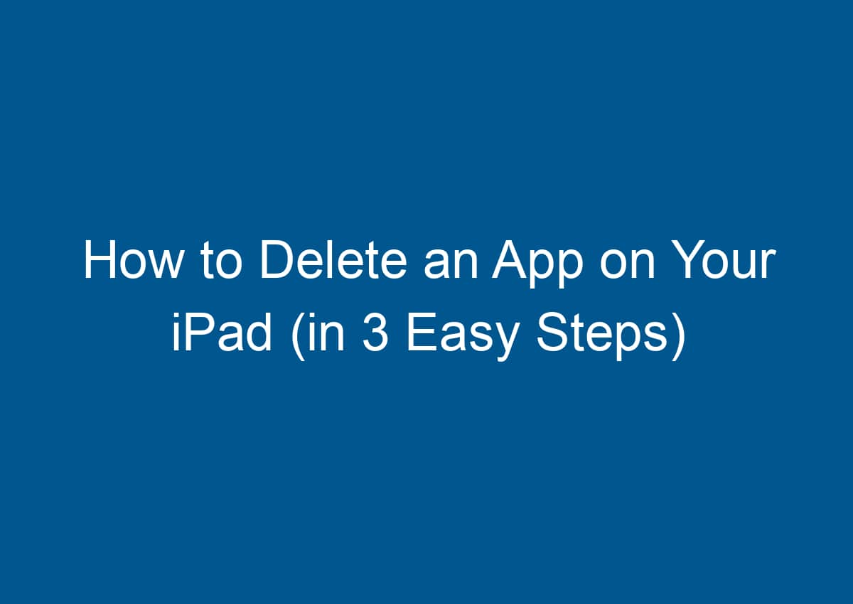 How To Delete An App On Your IPad (in 3 Easy Steps) - Digitalhow