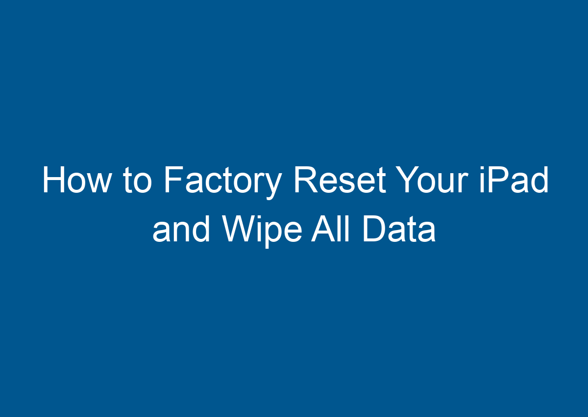 How To Factory Reset Your IPad And Wipe All Data - Digitalhow