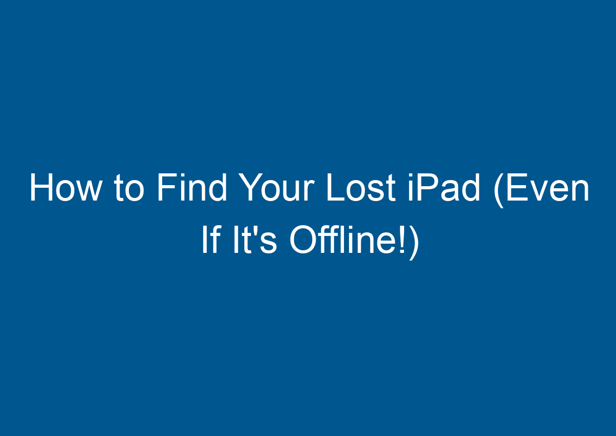 How To Find Your Lost IPad (Even If It's Offline!) - Digitalhow