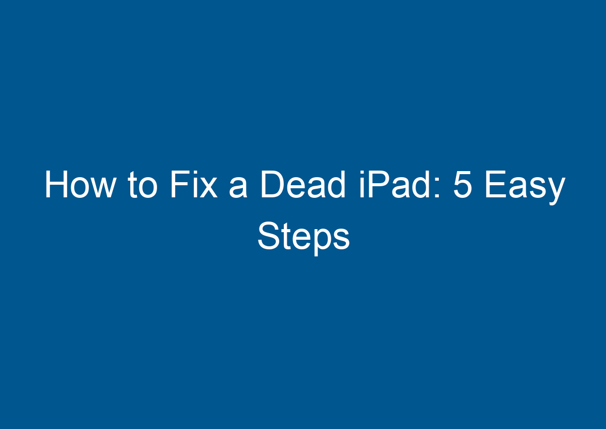 How To Fix A Dead IPad: 5 Easy Steps - Digitalhow