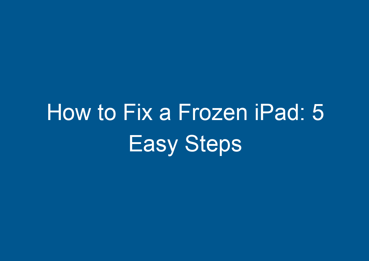 How To Fix A Frozen IPad: 5 Easy Steps - Digitalhow