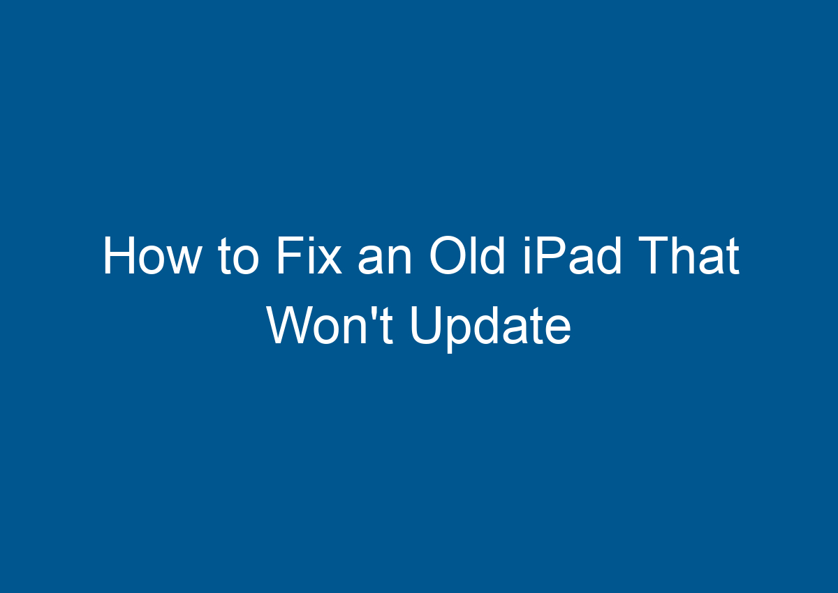 How To Fix An Old IPad That Won't Update - Digitalhow