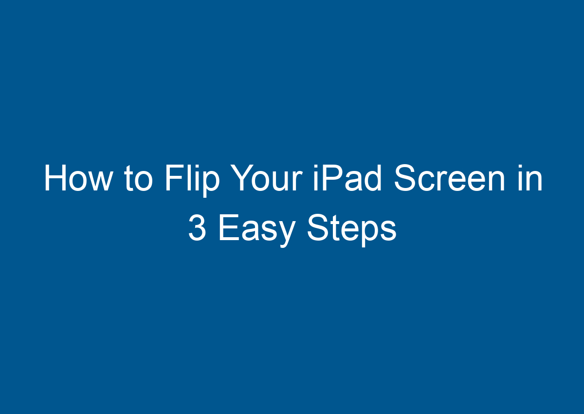 How To Flip Your IPad Screen In 3 Easy Steps - Digitalhow