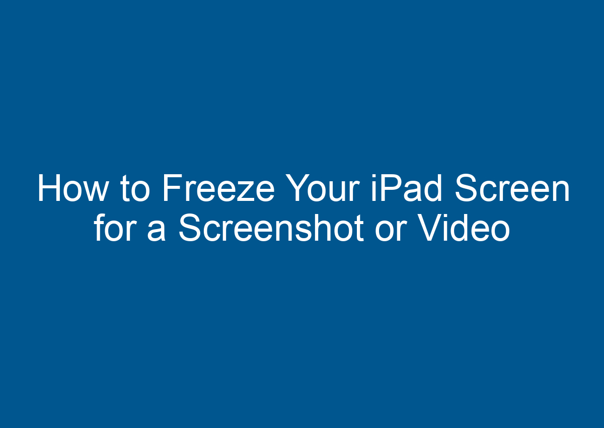 How To Freeze Your IPad Screen For A Screenshot Or Video - Digitalhow