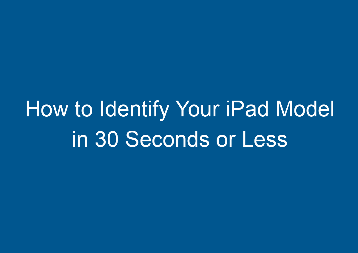 How To Identify Your IPad Model In 30 Seconds Or Less - Digitalhow