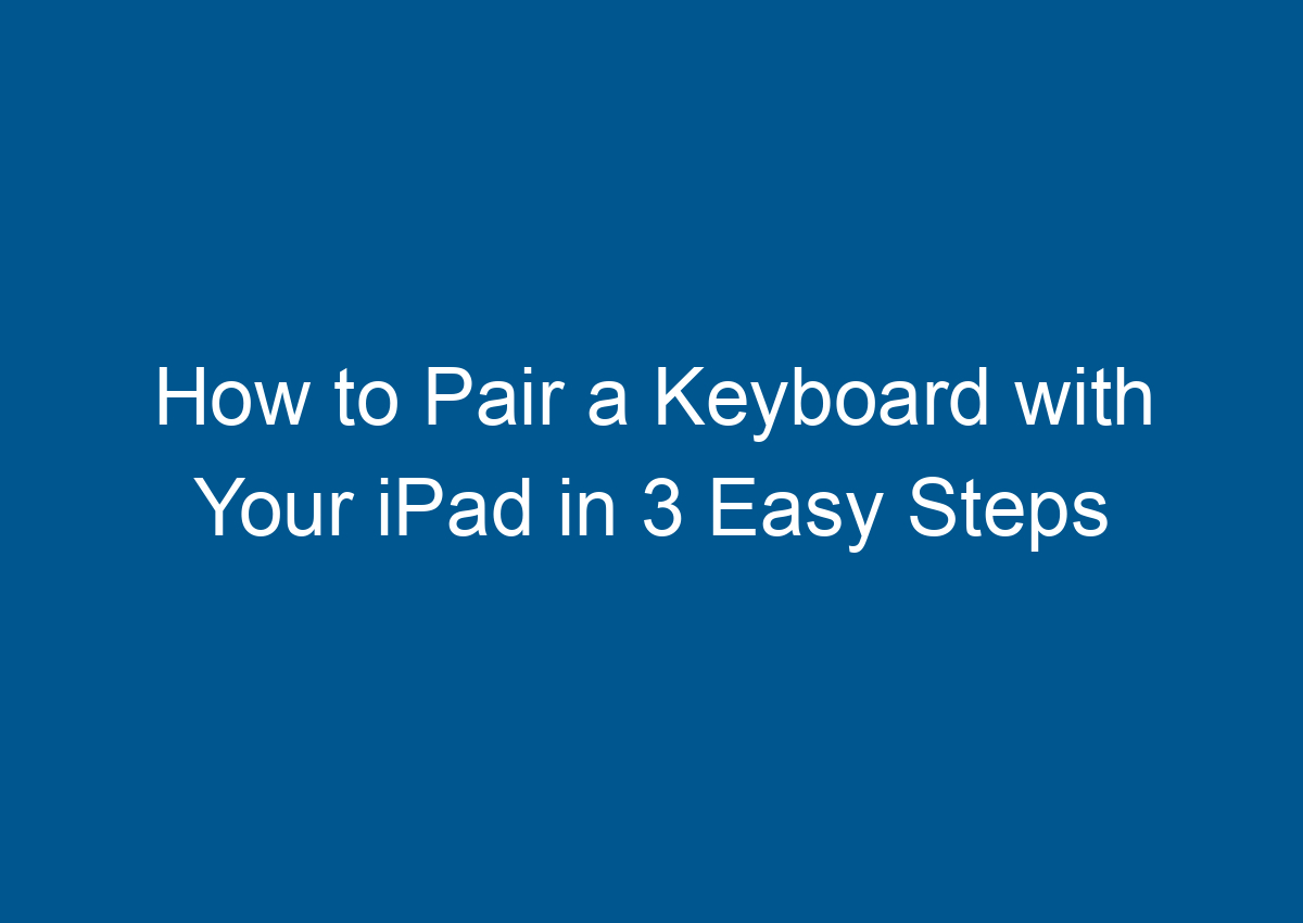 How To Pair A Keyboard With Your IPad In 3 Easy Steps - Digitalhow