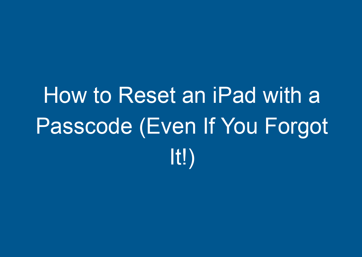 How To Reset An IPad With A Passcode (Even If You Forgot It!) - Digitalhow
