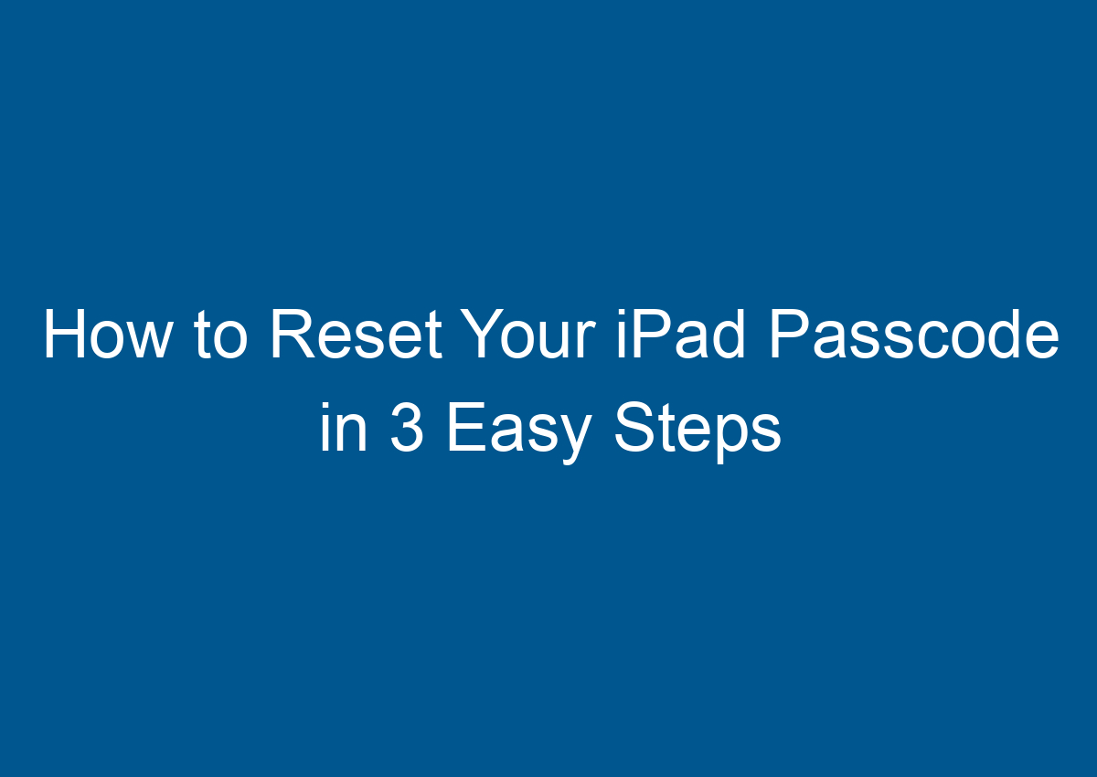 How To Reset Your IPad Passcode In 3 Easy Steps - Digitalhow