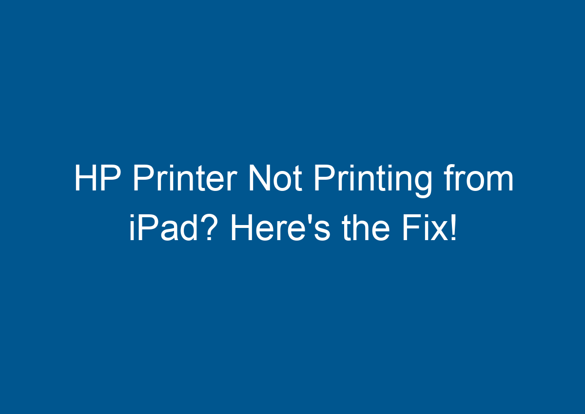 HP Printer Not Printing From IPad? Here's The Fix! - Digitalhow