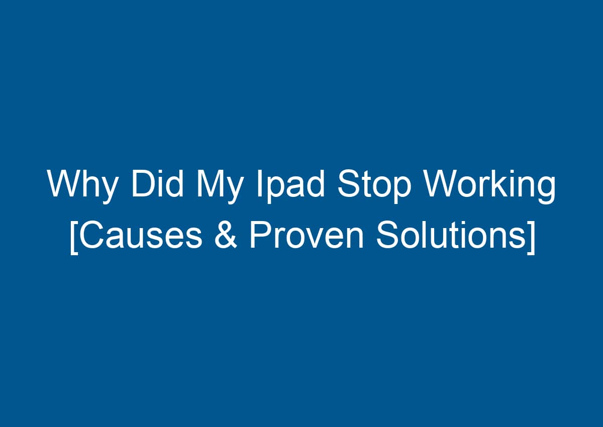 Why Did My Ipad Stop Working [Causes & Proven Solutions] - Digitalhow