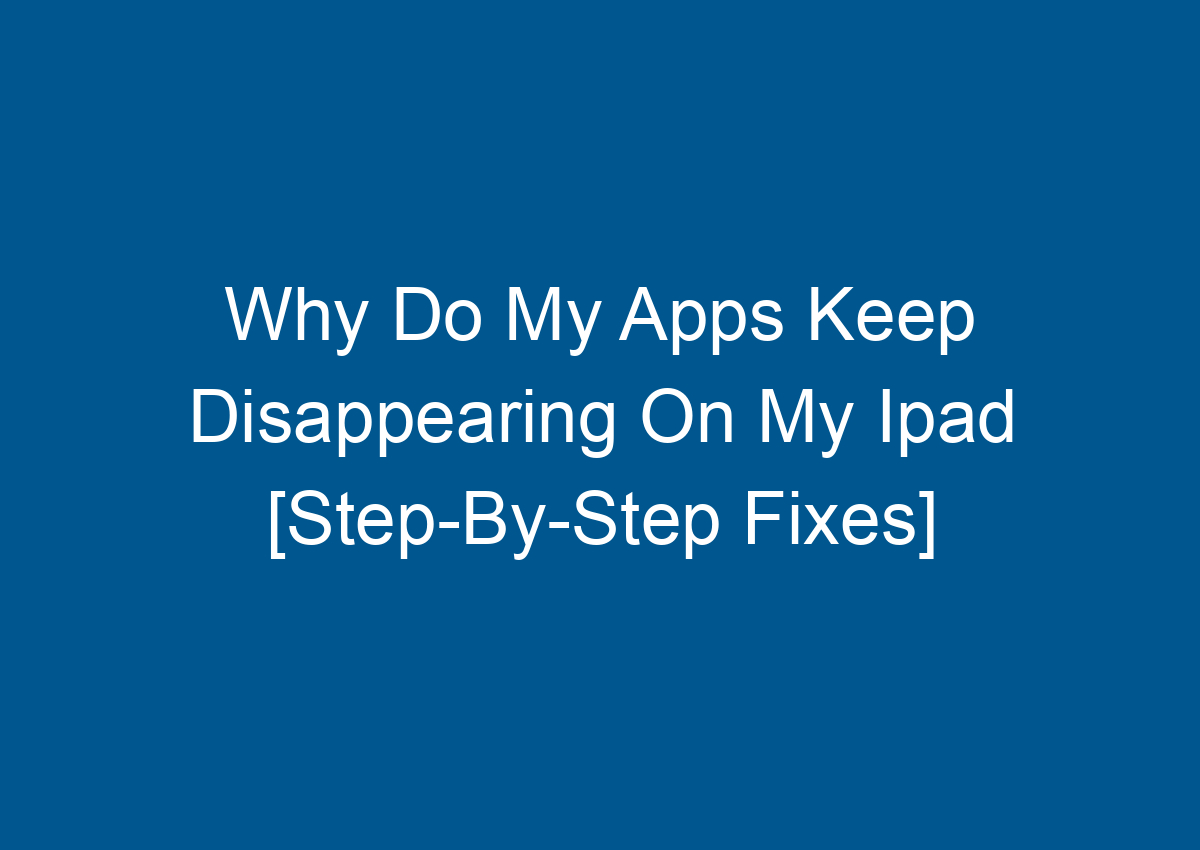 Why Do My Apps Keep Disappearing On My Ipad [Step-By-Step Fixes] - Digitalhow