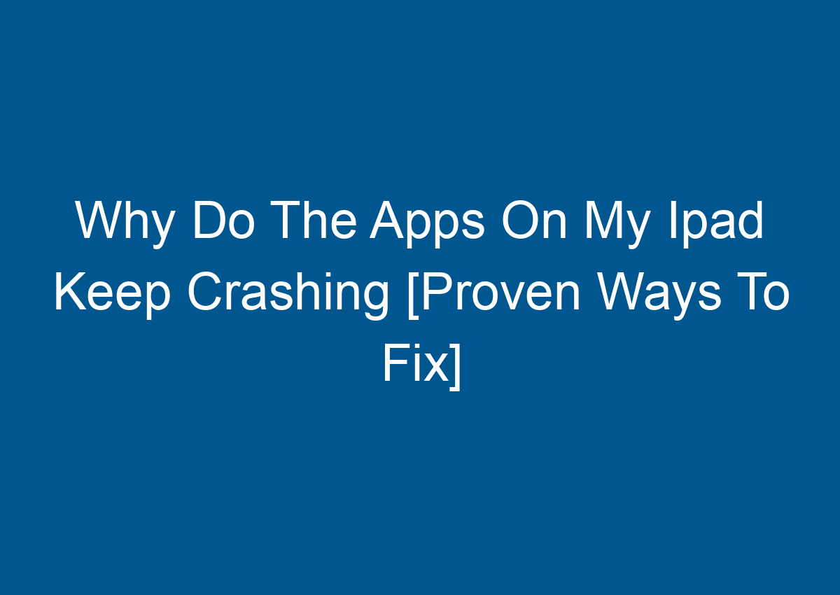 Why Do The Apps On My Ipad Keep Crashing [Proven Ways To Fix] - Digitalhow