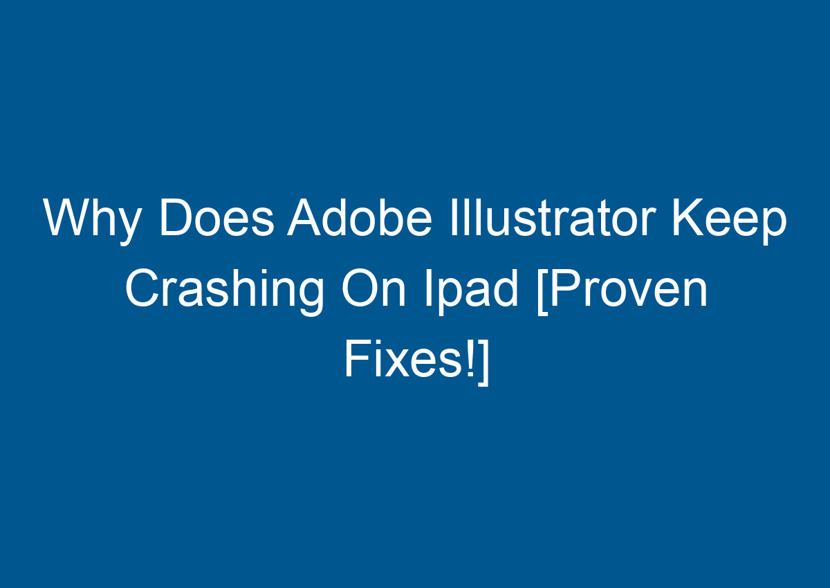 Why Does Adobe Illustrator Keep Crashing On Ipad [Proven Fixes ...