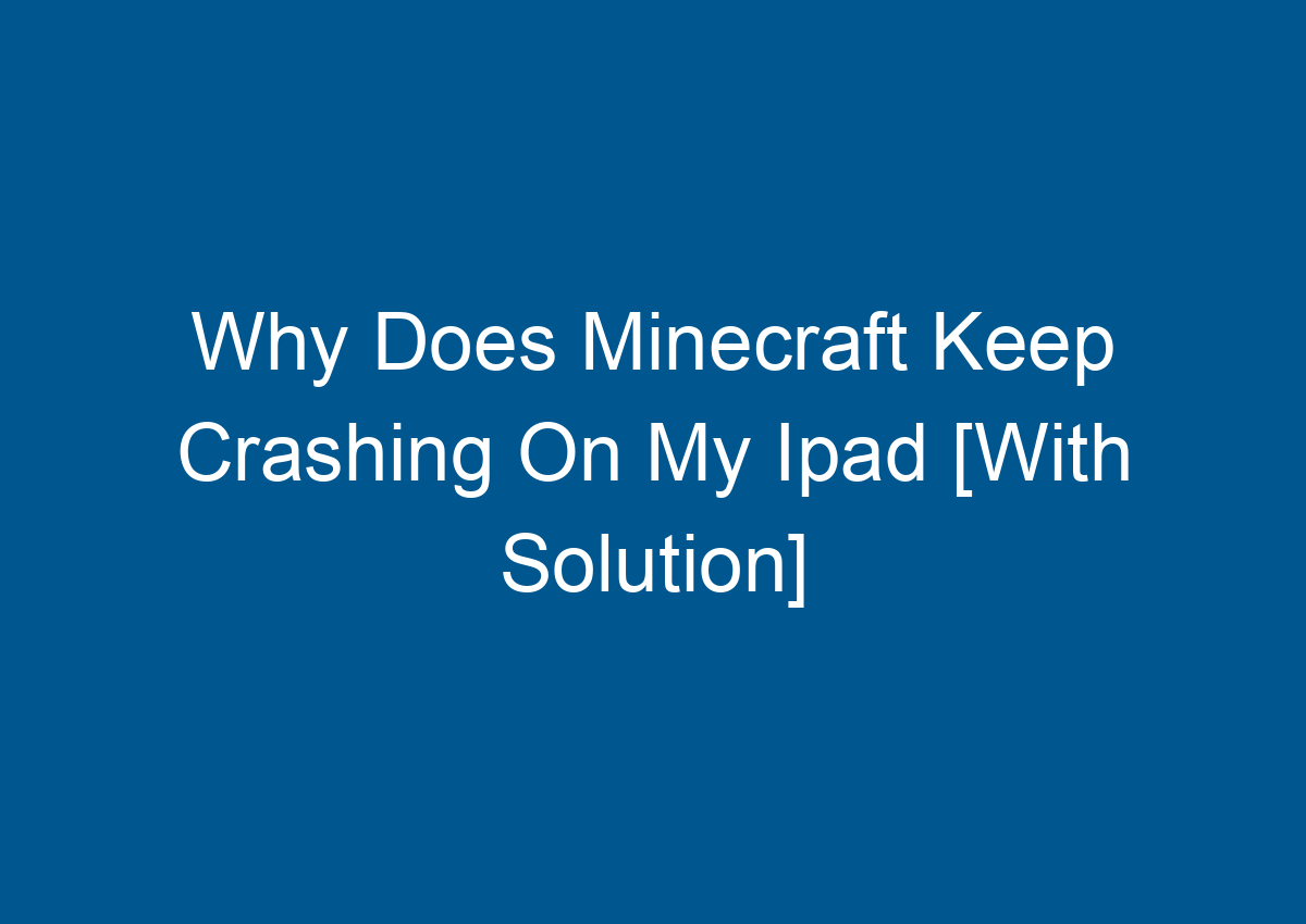 Why Does Minecraft Keep Crashing On My Ipad [with Solution] Digitalhow