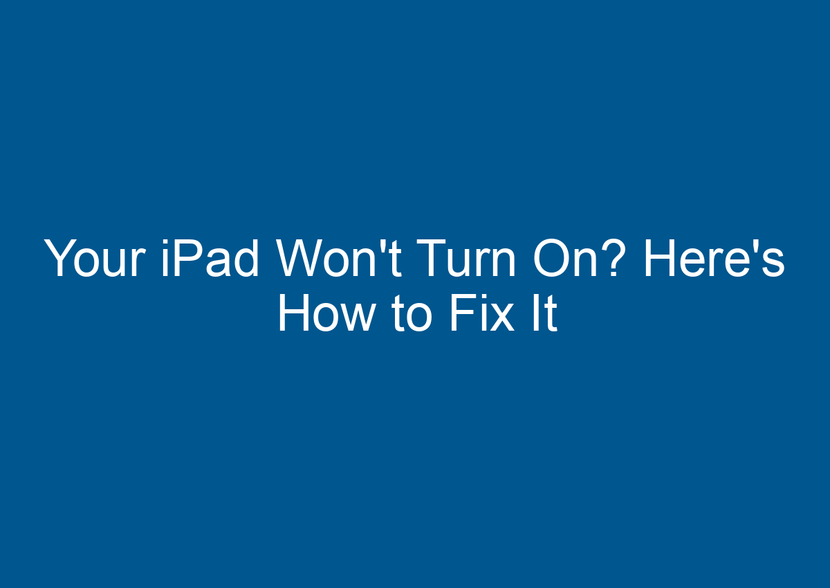 Your IPad Won't Turn On? Here's How To Fix It - Digitalhow