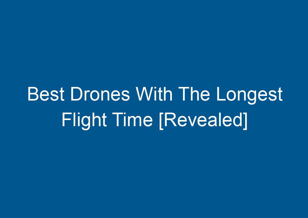 Best Drones With The Longest Flight Time [Revealed] - Digitalhow