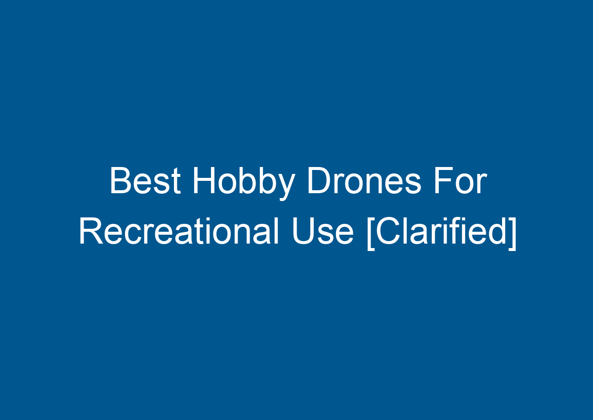 Best Hobby Drones For Recreational Use [Clarified] - Digitalhow